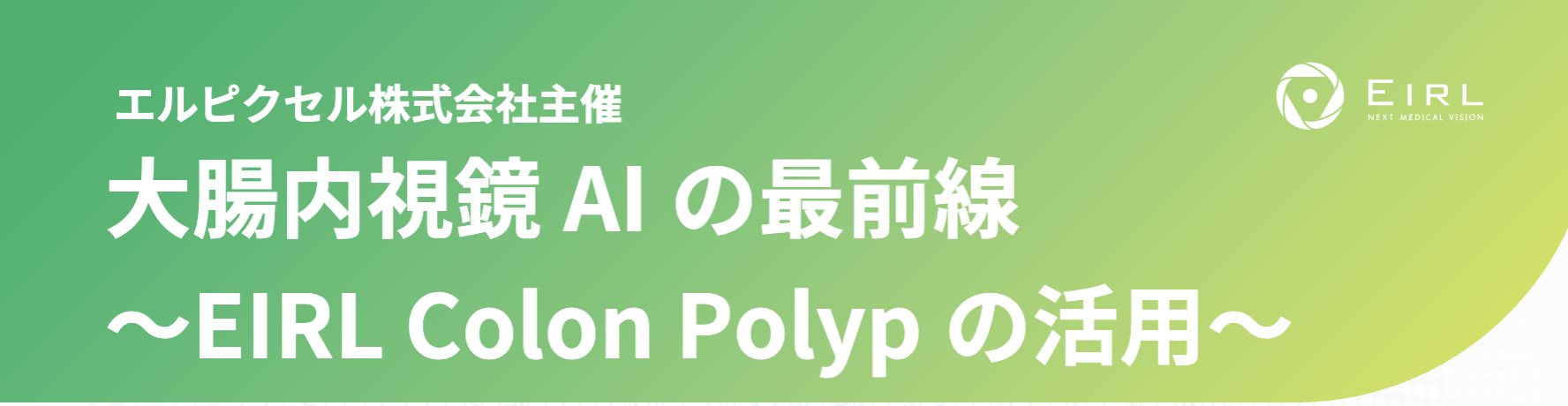 ウェビナー「大腸内視鏡AIの最前線～EIRL Colon Polypの活用～」開催のお知らせ - EIRL(エイル) | AI画像診断支援技術 | エルピクセル株式会社